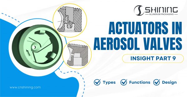 Insight Part 9: Actuators in Aerosol Valves – Types, Functions, and Design